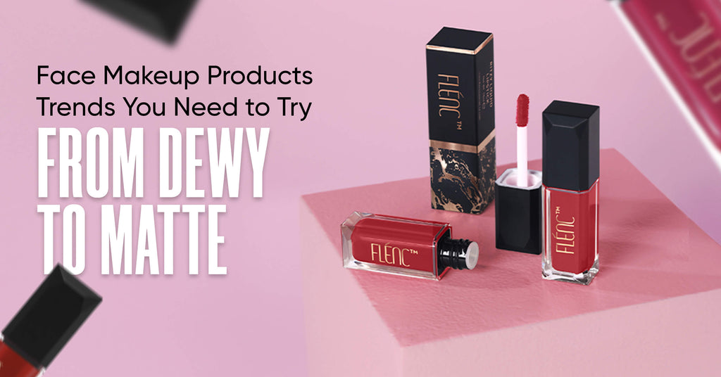 Face Makeup Products Trends You Need to Try – From Dewy to Matte – Flenc